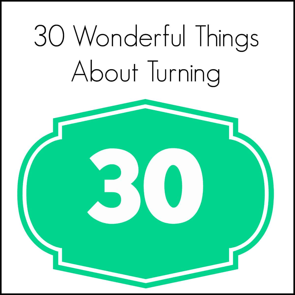 30 wonderful things about turning 30